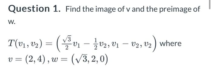 Solved Question 1. Find the image of v and the preimage of | Chegg.com