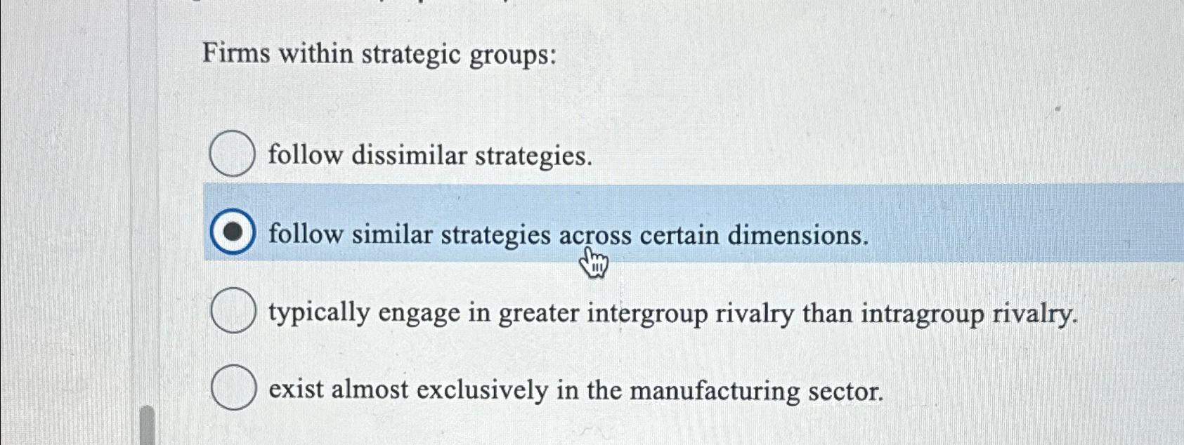 Solved Firms within strategic groups:follow dissimilar | Chegg.com