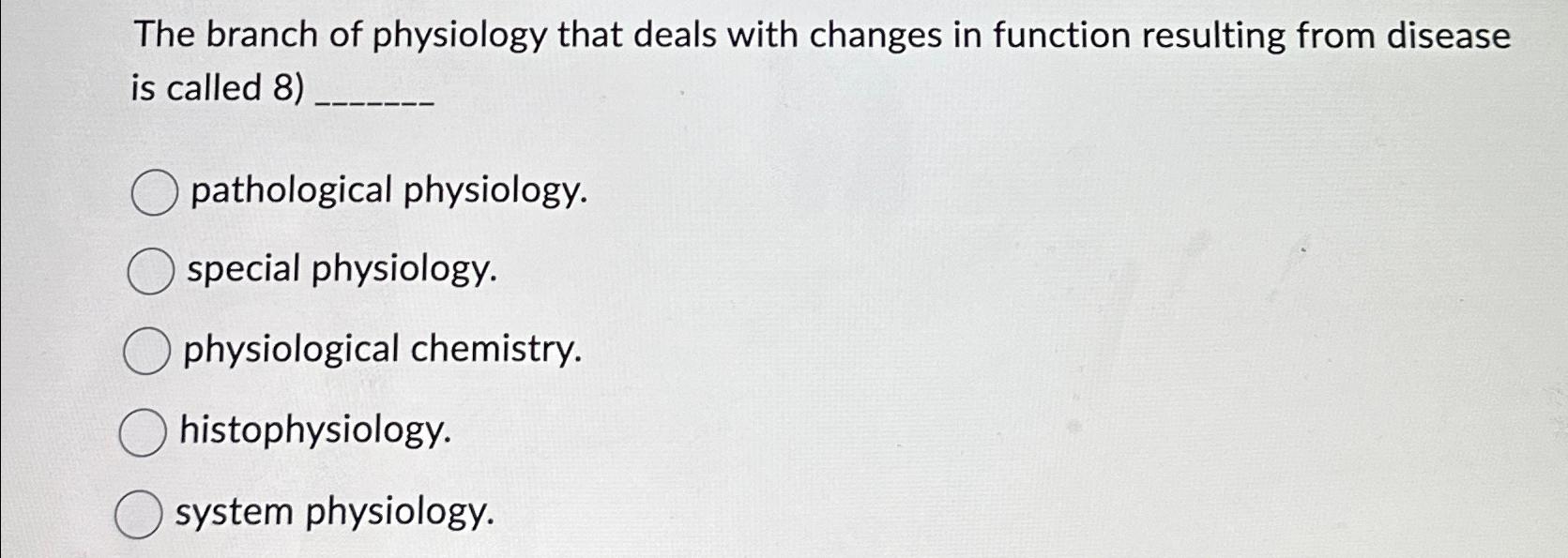 Solved The branch of physiology that deals with changes in | Chegg.com
