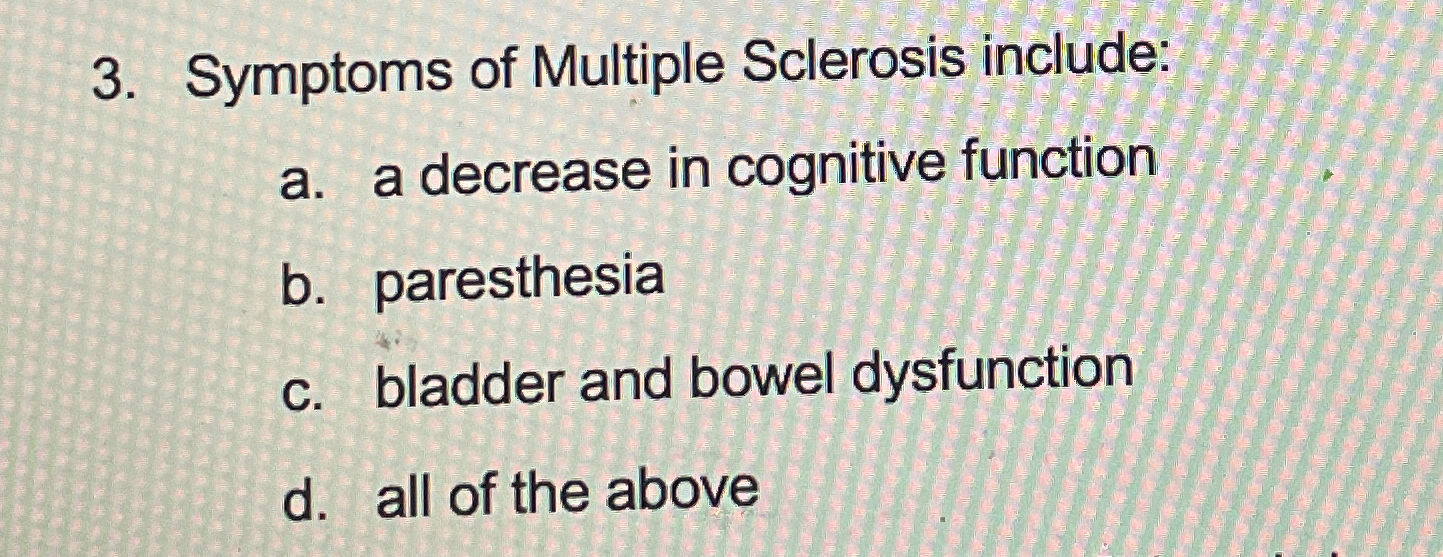 Solved Symptoms of Multiple Sclerosis include:a. ﻿a decrease | Chegg.com