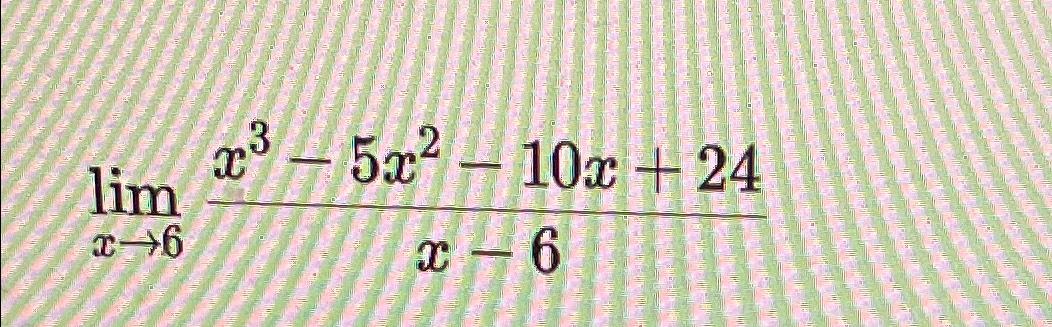 Solved limx→6x3-5x2-10x+24x-6 | Chegg.com