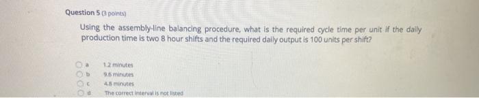 Solved Question 5 points) Using the assembly-line balancing | Chegg.com