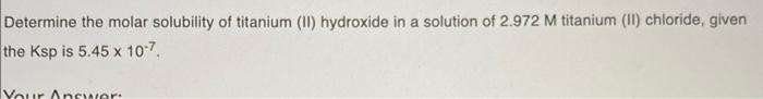 Solved Determine the molar solubility of titanium (II) | Chegg.com