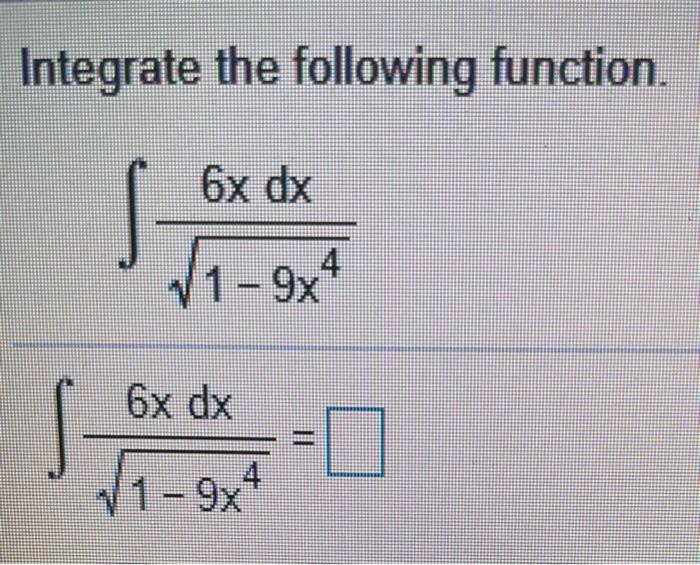 Solved Integrate the following function. 6x dx 4. 1 - 9x 6x | Chegg.com