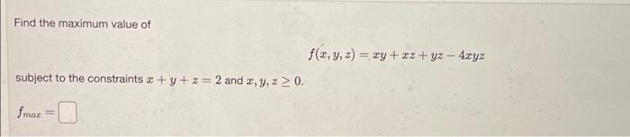 Solved Find the maximum value of f(x,y,z)=xy+xz+yz−4xyz | Chegg.com