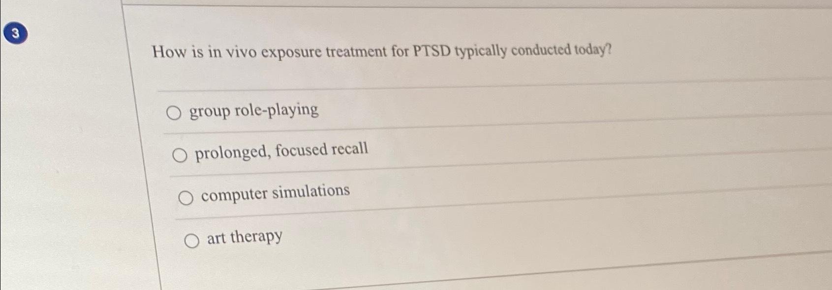 Solved 3How is in vivo exposure treatment for PTSD typically | Chegg.com
