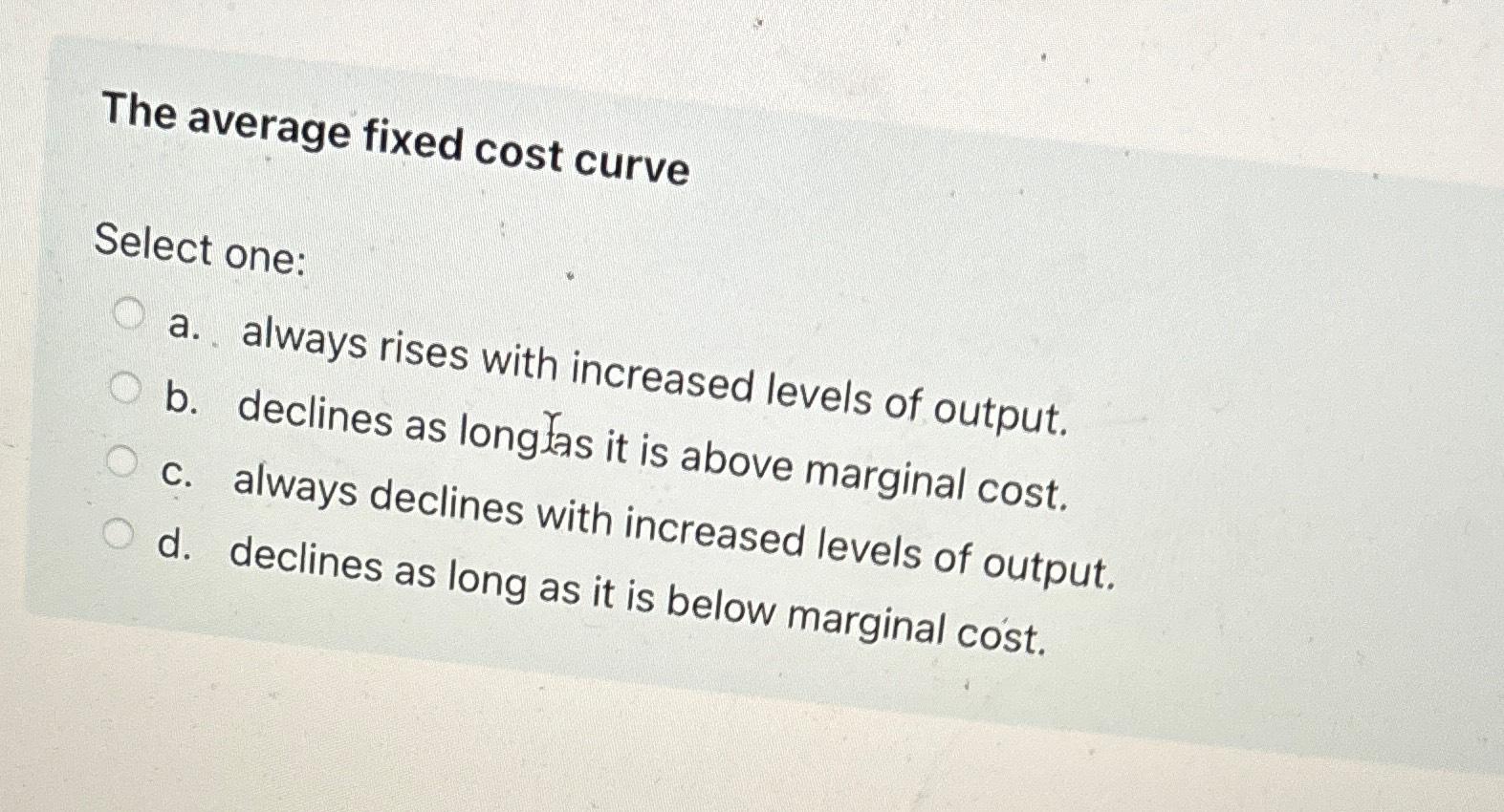 Solved The average fixed cost curveSelect one:a. ﻿always | Chegg.com