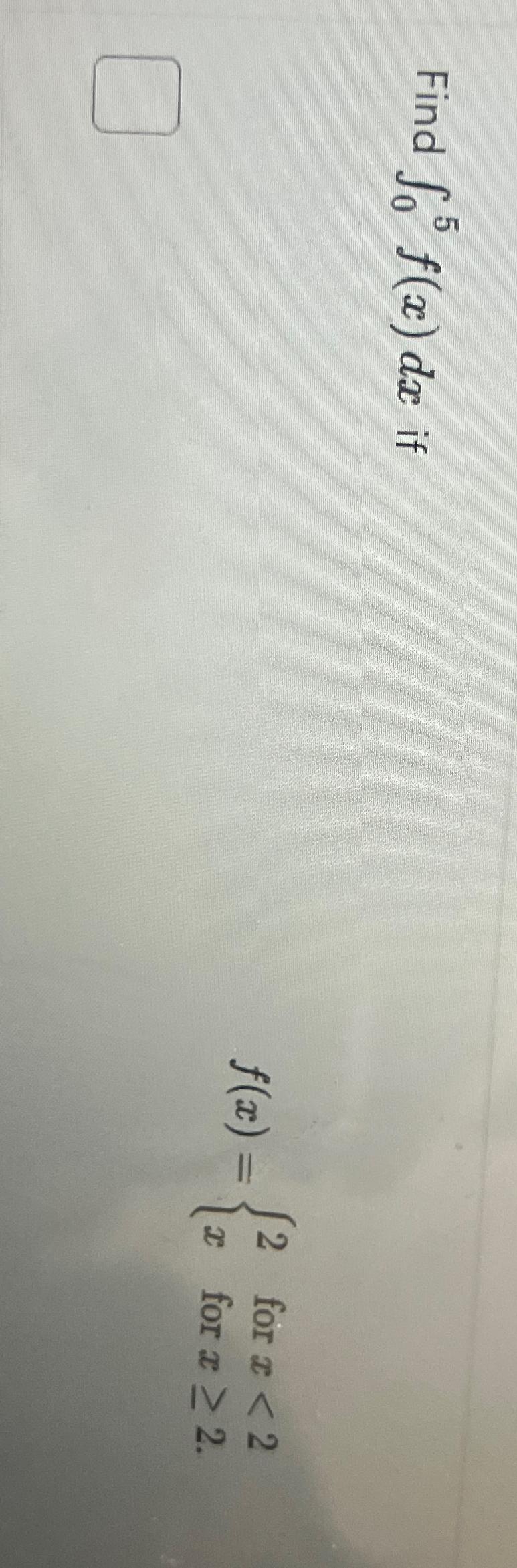 Solved Find ∫05f(x)dx ﻿iff(x)={2 for x