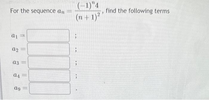 Solved For the sequence an=(n+1)2(−1)n4, find the following | Chegg.com