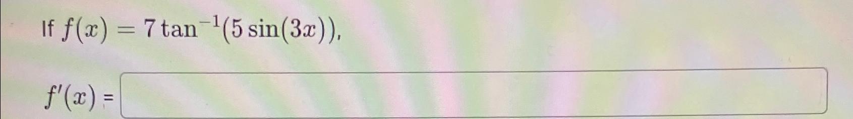 Solved If f(x)=7tan-1(5sin(3x)),f'(x)= | Chegg.com