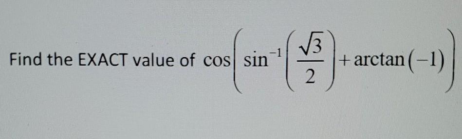 Solved 13 Find the EXACT value of cos sin 受) + arctan (-1) 2 | Chegg.com