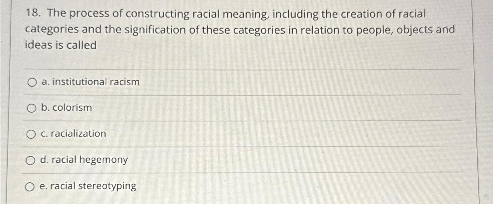 Solved The process of constructing racial meaning, including | Chegg.com