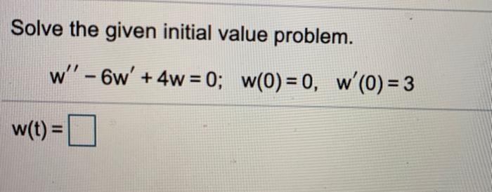 Solved Solve the given initial value problem. W'' - 6w' + 4w | Chegg.com