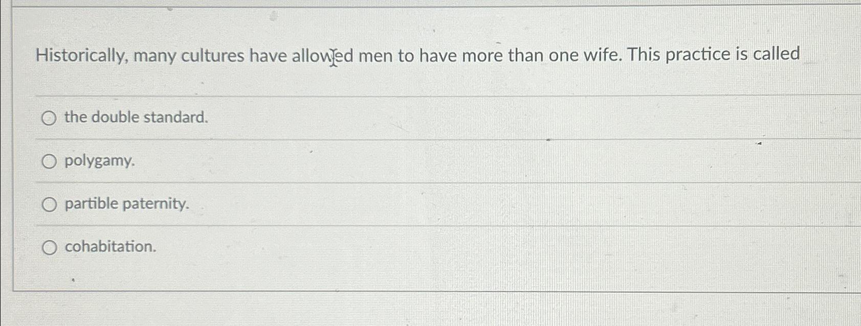 Solved Historically, many cultures have allowied men to have | Chegg.com