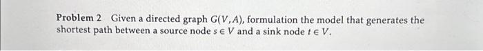 Solved Problem 2 Given a directed graph G(V,A), formulation | Chegg.com