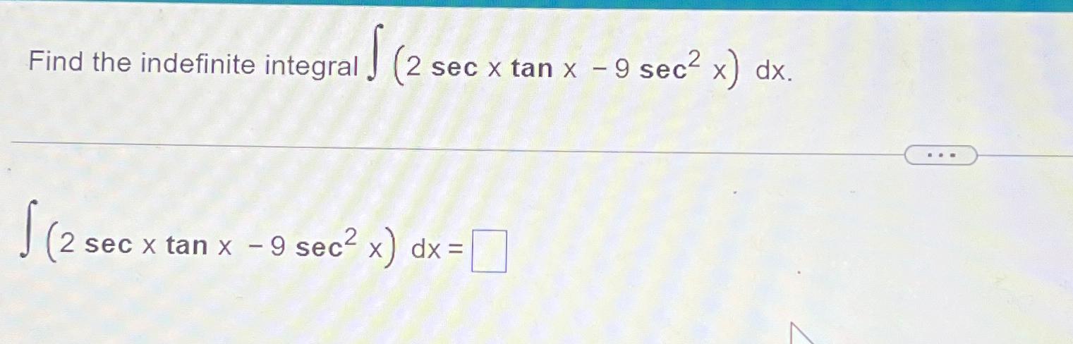 Solved Find the indefinite integral ∫﻿﻿(2secxtanx-9sec2x)dx | Chegg.com