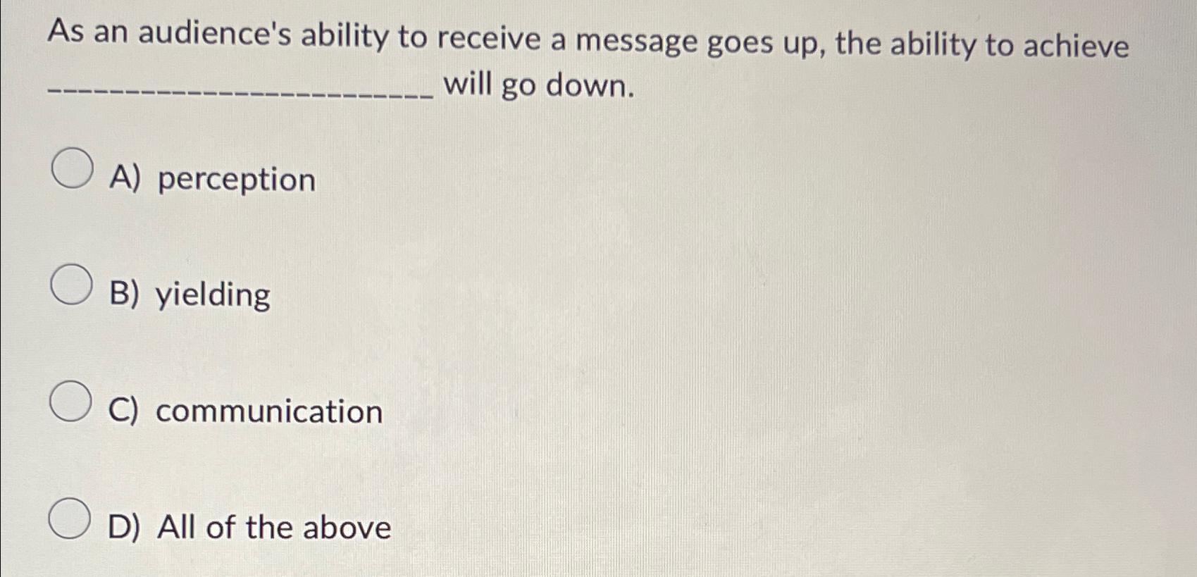 Solved As an audience's ability to receive a message goes | Chegg.com