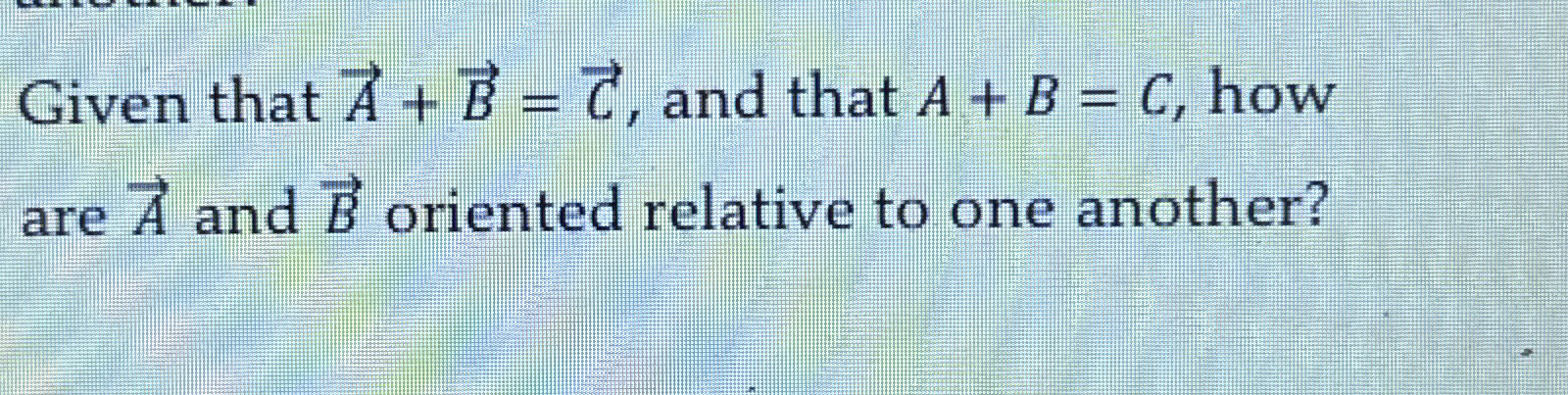Solved Given that vec(A)+vec(B)=vec(C), ﻿and that A+B=C, | Chegg.com