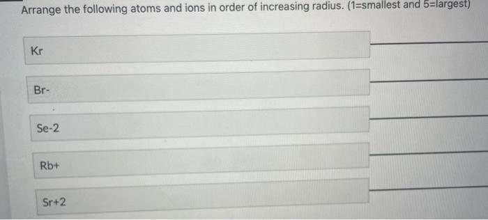 Solved Arrange The Following Atoms And Ions In Order Of