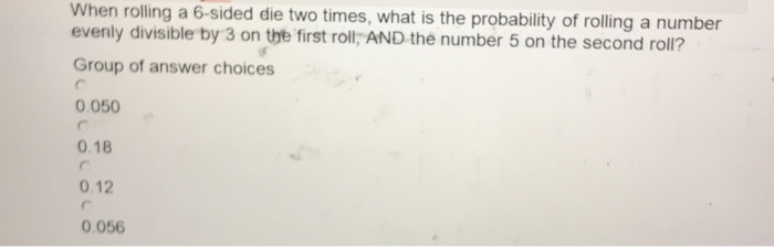Solved When rolling a 6-sided die two times, what is the | Chegg.com