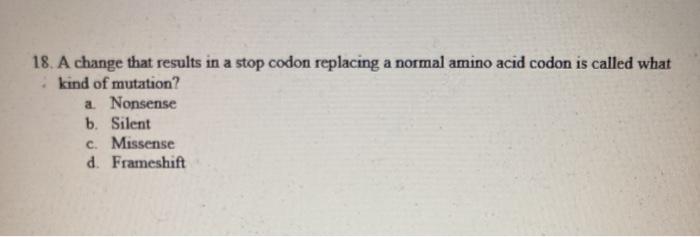 Solved 18. A change that results in a stop codon replacing a | Chegg.com