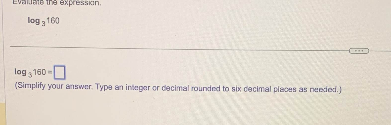 Solved Evaluate the expression.log3160log3160=(Simplify your | Chegg.com