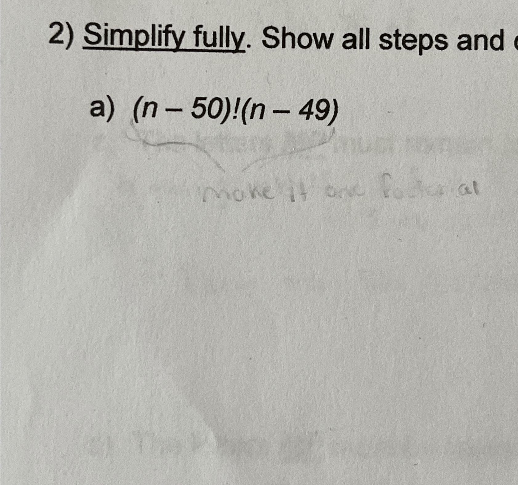 Solved Simplify fully. Show all steps anda) (n-50)!(n-49) | Chegg.com
