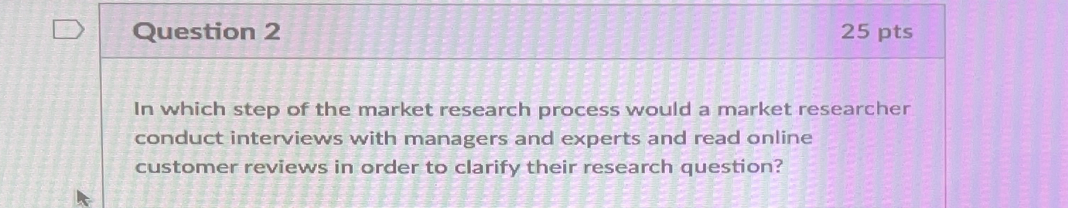 Solved Question 2In which step of the market research | Chegg.com