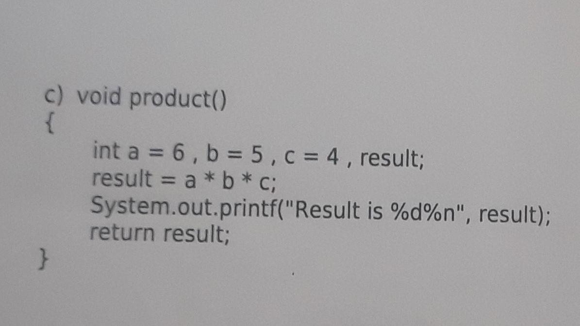 Solved 2 c) void product() { int a = 6, b = 5,0 = 4, result; | Chegg.com
