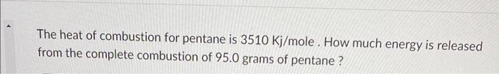Solved The heat of combustion for pentane is 3510Kj/mole. | Chegg.com