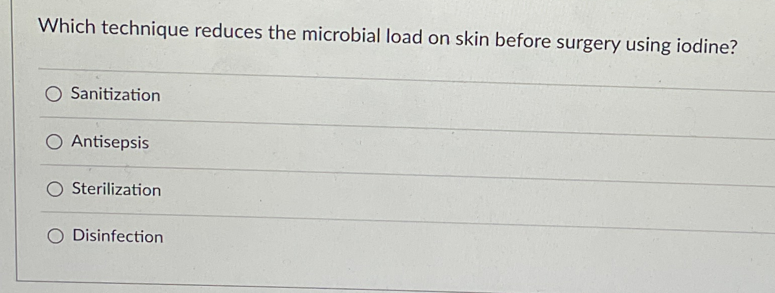 Solved Which technique reduces the microbial load on skin | Chegg.com