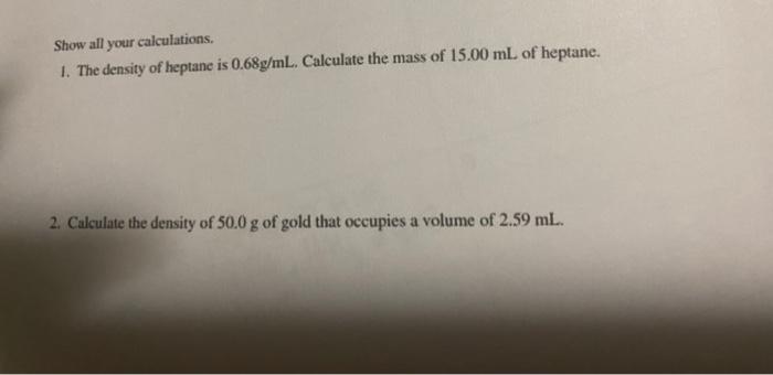 Solved Show all your calculations, 1. The density of heptane | Chegg.com