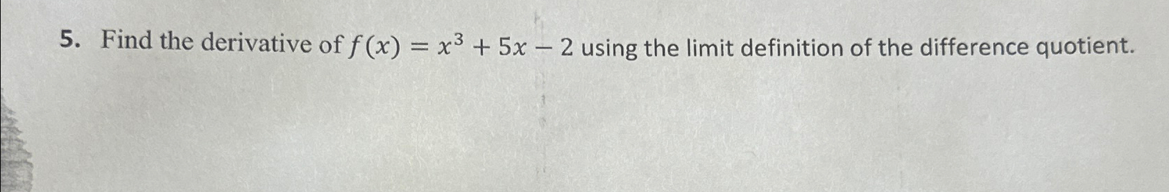 Solved Find the derivative of f(x)=x3+5x-2 ﻿using the limit | Chegg.com