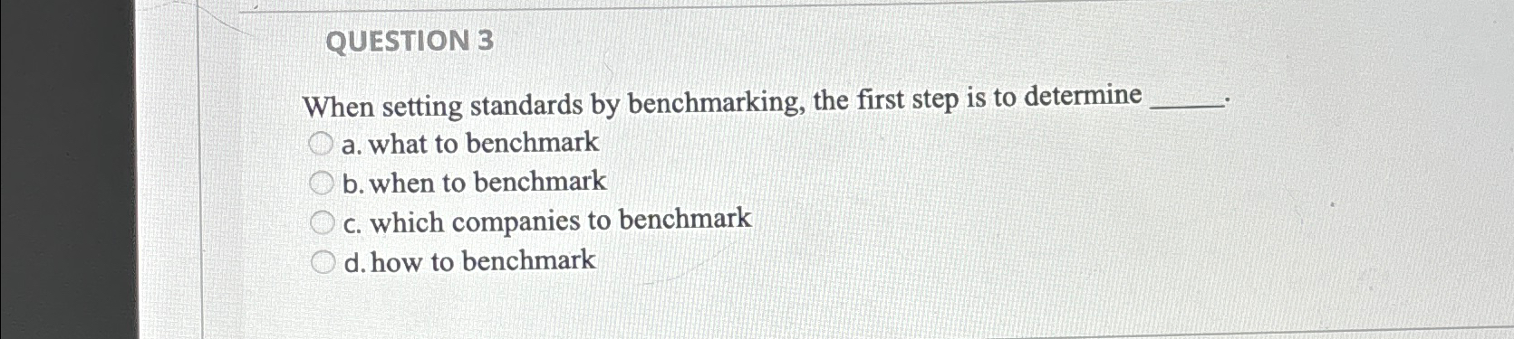 Solved QUESTION 3When setting standards by benchmarking, the | Chegg.com