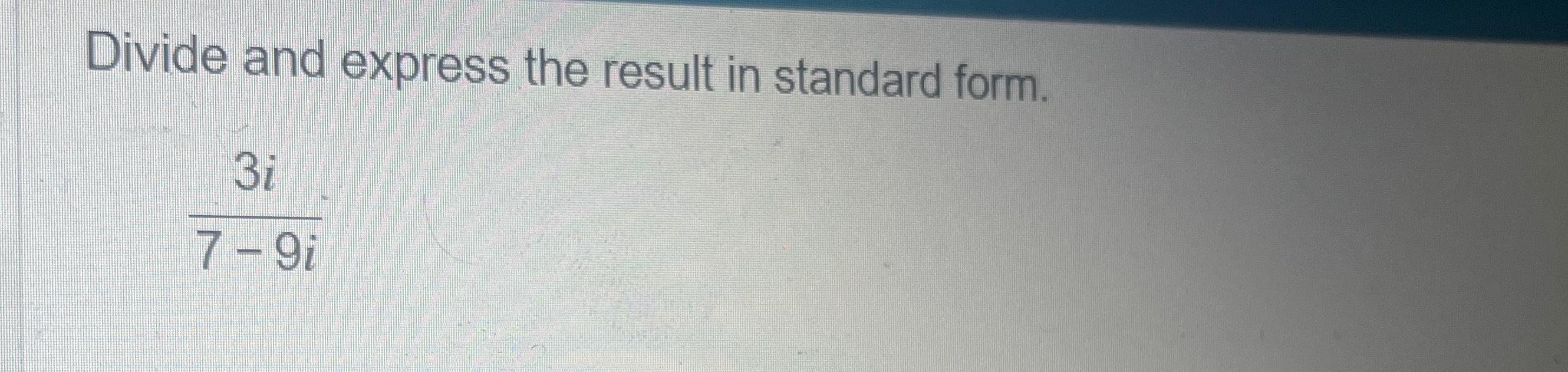 Solved Divide and express the result in standard form.3i7-9i | Chegg.com
