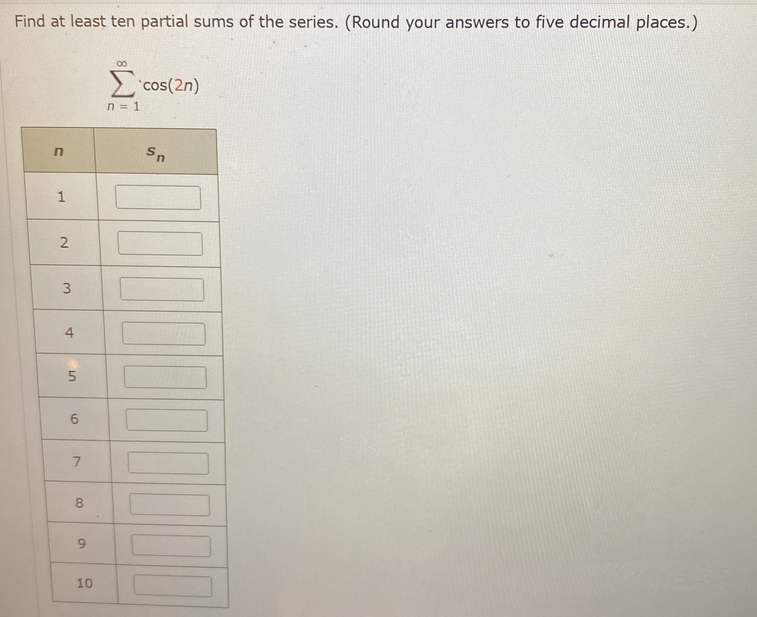 Solved Find at least ten partial sums of the series. (Round | Chegg.com