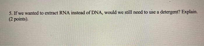 Solved 5. If we wanted to extract RNA instead of DNA, would | Chegg.com