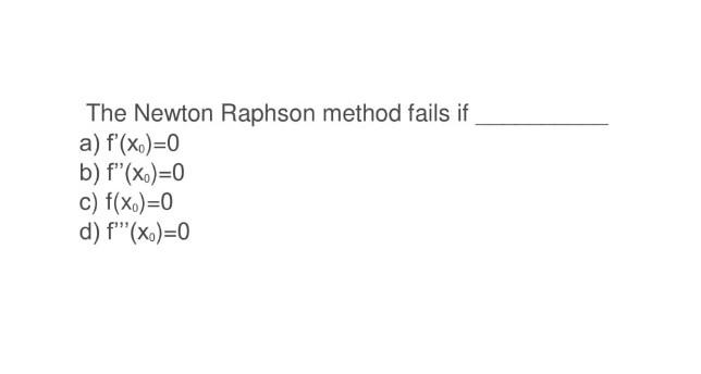 Solved The Newton Raphson method fails if a) f'(X.)=0 b) | Chegg.com