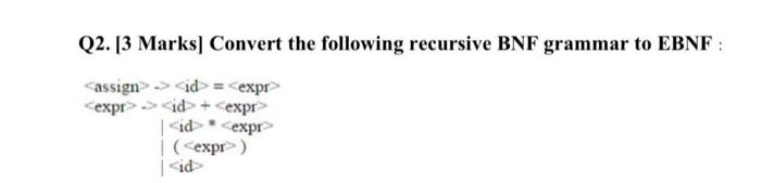 Solved Q2. [3 Marks] Convert the following recursive BNF | Chegg.com