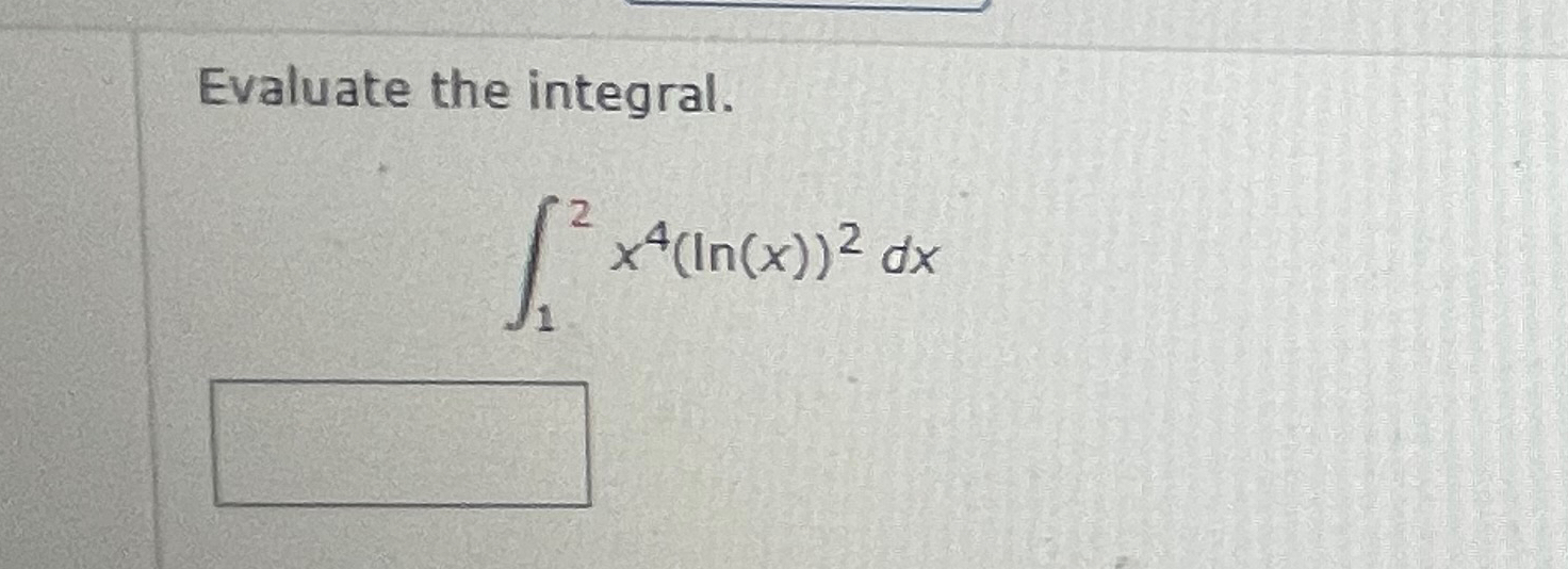 Solved Evaluate the integral.∫12x4(ln(x))2dx | Chegg.com