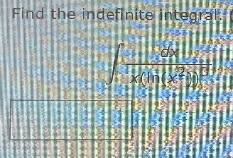 Solved Find the indefinite integral.∫﻿﻿dxx(ln(x2))3 | Chegg.com