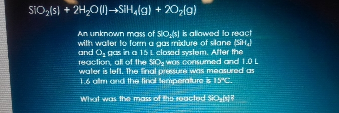 Solved SiO2(s)+2H2O(l)→SiH4(g)+2O2(g)An unknown mass of | Chegg.com