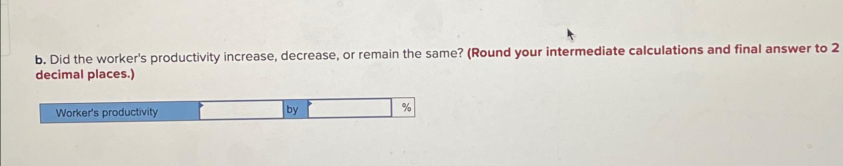 Solved b. ﻿Did the worker's productivity increase, decrease, | Chegg.com