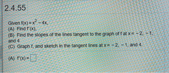 Solved 2.4.55 Given f(x) = x - 4x, (A) Find f'(x), (B) Find | Chegg.com