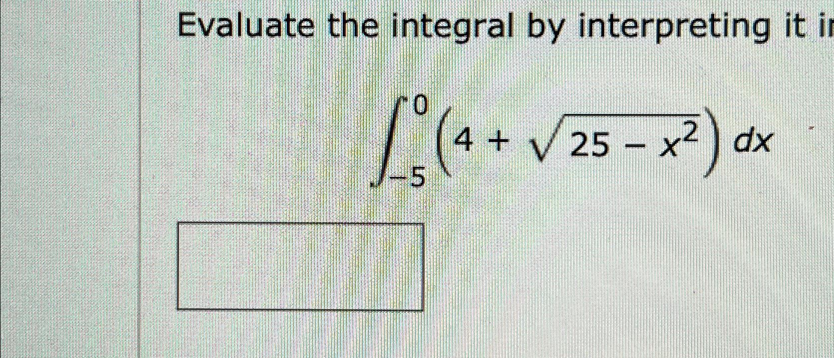 Solved Evaluate the integral ∫-50(4+25-x22)dx | Chegg.com