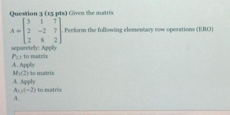 Solved Question 3 (15 pts) Given the matrix 3 1 7 A=2 - 7 -2 | Chegg.com