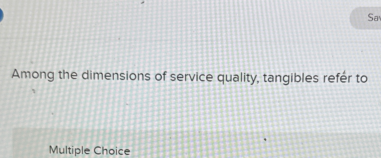 Solved Among the dimensions of service quality, tangibles | Chegg.com