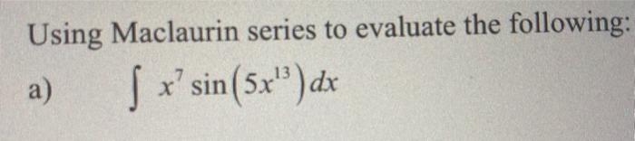 Solved Using Maclaurin series to evaluate the following: a) | Chegg.com