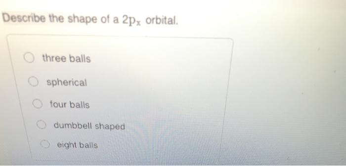Solved Describe the shape of a 2px orbital. three balls | Chegg.com