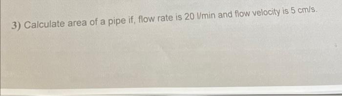 Solved 3) Calculate area of a pipe if, flow rate is 201/min | Chegg.com